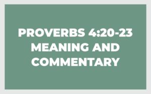 Proverbs 4:20-23 Meaning and Commentary - The Bible Outlined